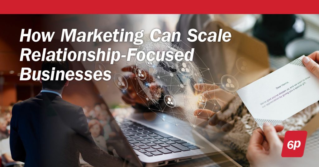 How Marketing Can Scale Relationship-Focused Businesses - 6P Marketing